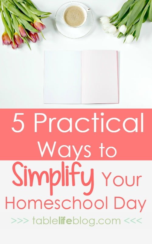5 Practical Ways to Simplify Your Homeschool Day - TableLifeBlog